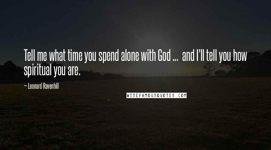 Leonard Ravenhill Quotes: Tell me what time you spend alone with God ... Leonard Ravenhill Quotes: Tell me what time you spend alone with God ...